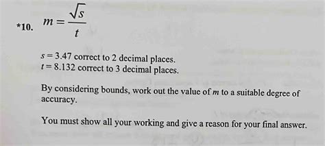 Solved: *10. m= sqrt(S)/t s=3.47 correct to 2 decimal places. t=8.132 correct to 3 decimal ...