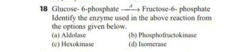 18 Glucose 6 Phosphate A Fructose 6 Phosphate Identify The Enzyme Used