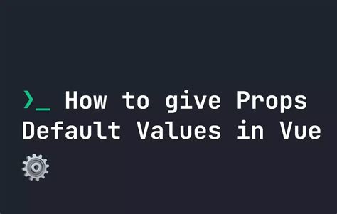 How To Give Props Default Values In Vue