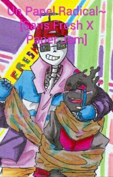 Un Papel Radical~ Sans Fresh X Paper Jam In Hiatus Srry Wattpad