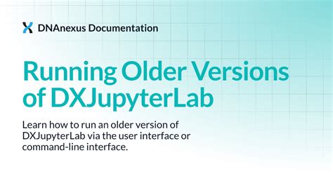 Running Older Versions Of Dxjupyterlab Dnanexus Documentation