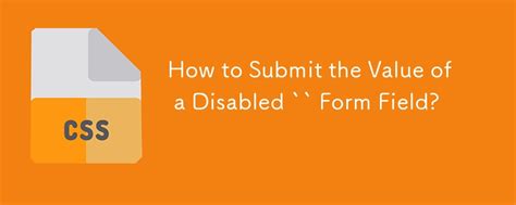 How To Submit The Value Of A Disabled Form Field CSS Tutorial Php Cn