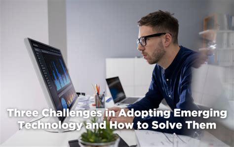 3 challenges in adopting emerging technology and how to solve them