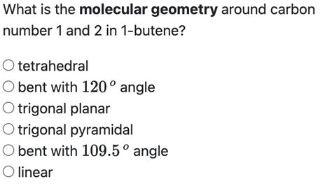 Solved What Is The Molecular Geometry Around Carbon Number 1 And 2 In