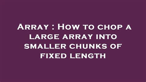 Array How To Chop A Large Array Into Smaller Chunks Of Fixed Length