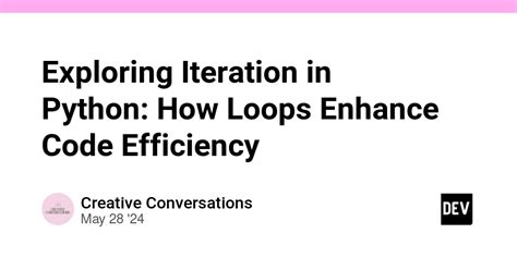 Exploring Iteration In Python How Loops Enhance Code Efficiency Dev