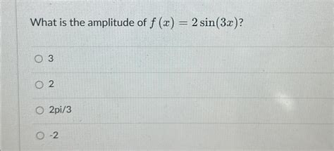 Solved What Is The Amplitude Of F X 2sin 3x 322 ﻿pi 3 2