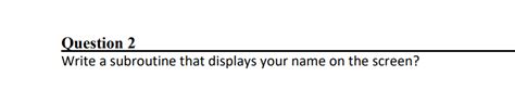 solved question 2 write a subroutine that displays your name