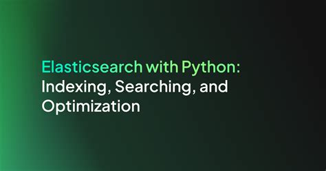 Elasticsearch With Python Indexing Searching And Optimization Coralogix