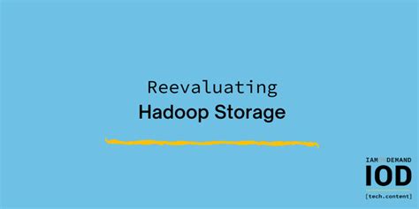 Reevaluating Hadoop Storage IOD The Content Engineers