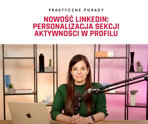 Nowość Linkedin Personalizacja Sekcji Aktywności W Profilu Adrianna