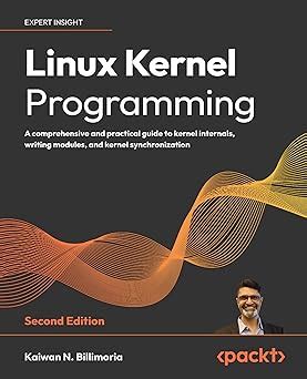 Linux Kernel Programming A Comprehensive And Practical Guide To Kernel Internals Writing