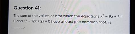 Question 41the Sum Of The Values Of K For Which The Equations X2−9xk