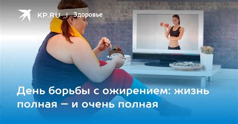 День борьбы с ожирением жизнь полная и очень полная Kp Ru