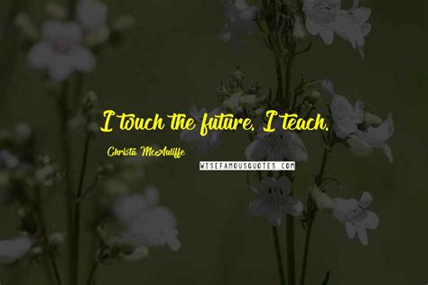 Christa Mcauliffe Quotes I Touch The Future I Teach