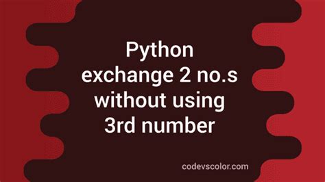 Python Program To Exchange Two Numbers Without Using A Third Number CodeVsColor