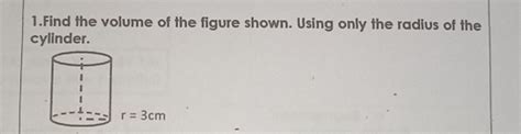 Solved 1 Find The Volume Of The Figure Shown Using Only The Radius Of The Cylinder R 3 Cm