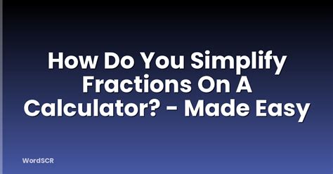 How Do You Simplify Fractions On A Calculator Made Easy Wordscr