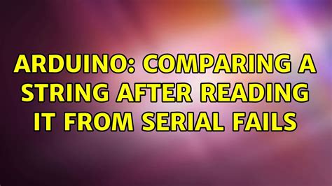 Arduino Comparing A String After Reading It From Serial Fails Youtube