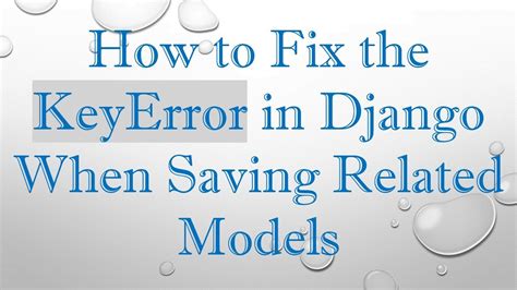 How To Fix The Keyerror In Django When Saving Related Models Youtube