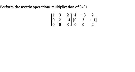 Solved Perform The Matrix Operation Multiplication Of 33 Chegg Com
