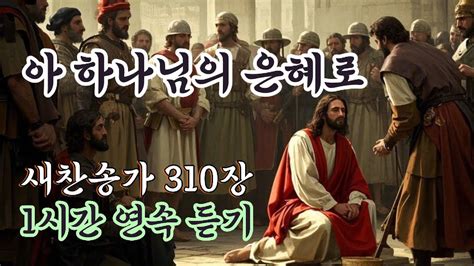 새찬송가 310장 아 하나님의 은혜로ㅣ 기도와 묵상으로 시작하는 오늘의 찬송 ∣ 찬송가연속듣기묵상찬송 십자가 사순절