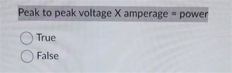 Solved Peak To Peak Voltage X Amperage Power True False Chegg Com