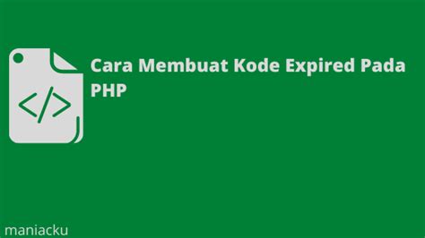 Php Membuat Kode Tanggal Expired Pada Aplikasi Berbasis Web Terbaru Maniacku