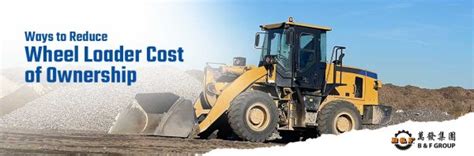 Ways To Reduce Wheel Loader Cost Of Ownership