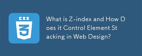 What Is Z Index And How Does It Control Element Stacking In Web Design