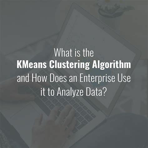 what is kmeans clustering algorithm smarten insights and news posted
