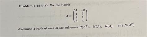 solved problem 6 5 pts for the matrix a ⎝⎛4123−2314⎠⎞
