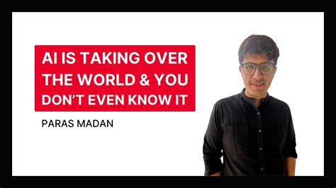 Ai Is Taking Over The World And You Dont Even Know It Paras Madan