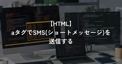 Aタグでsmsショートメッセージを送信する【html】 Cdg 現役エンジニアの備忘録ブログ