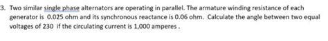 Solved 3. Two similar single phase alternators are operating | Chegg.com