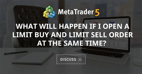 What Will Happen If I Open A Limit Buy And Limit Sell Order At The Same