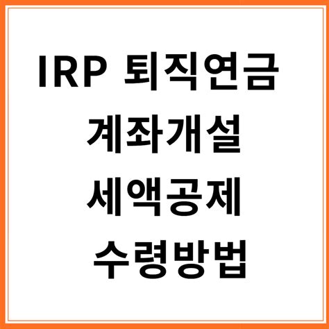 Irp 퇴직연금 완벽정리계좌개설 세액공제 수령방법 해지