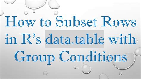 how to subset rows in r s data table with group conditions youtube