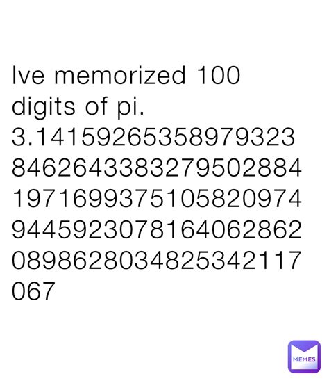 ive memorized 100 digits of pi 3