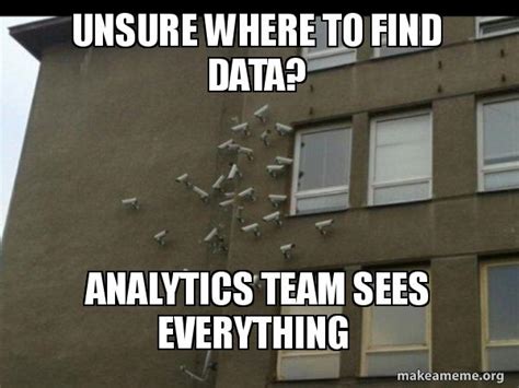 Unsure Where To Find Data Analytics Team Sees Everything Paranoia