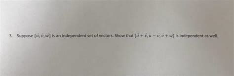Solved 3 Suppose {u V W} Is An Independent Set Of Vectors