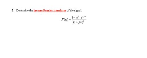 Solved Determine The Inverse Fourier Transform Of The Chegg