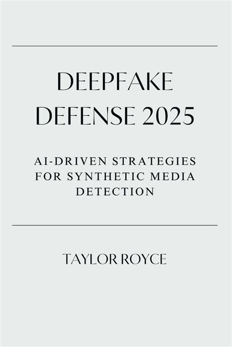 deepfake defense 2025 ai‐driven strategies for synthetic media