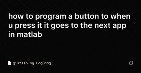Gistlib How To Program A Button To When U Press It It Goes To The