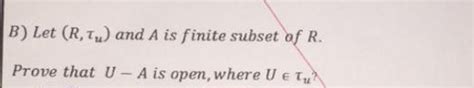 solved b ﻿let r τu ﻿and a ﻿is finite subset of r prove