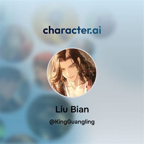 Chat With Liu Bian Characterai Personalized Ai For Every Moment Of Your Day