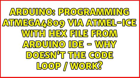 Programming Atmega4809 Via Atmel Ice With Hex File From Arduino Ide Why Doesnt The Code Loop