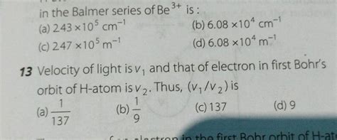 13 Velocity Of Light Is V1 And That Of Electron In First Bohrs Orbit Of