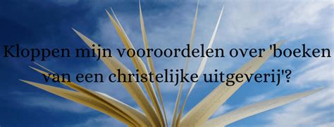 Kloppen Mijn Vooroordelen Over ‘boeken Van Een Christelijke Uitgeverij