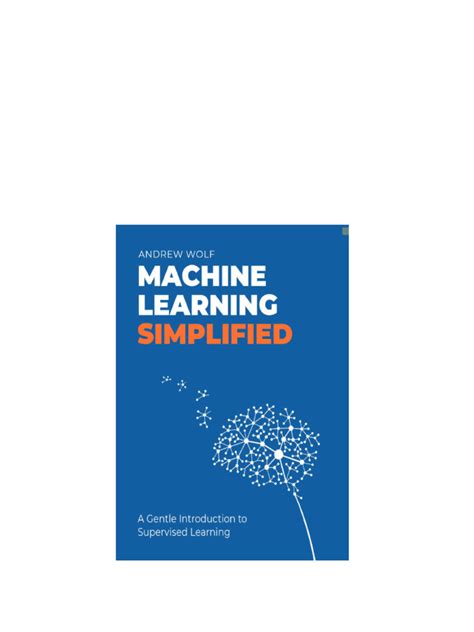 Machine Learning Simplified A Gentle Introduction To Supervised Learning Andrew Wolf Pdf